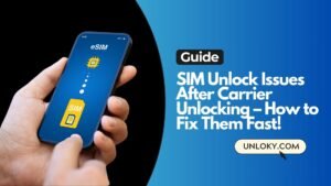 SIM Unlock Issues After Carrier Unlocking – How to Fix Them Fast! – Unloky