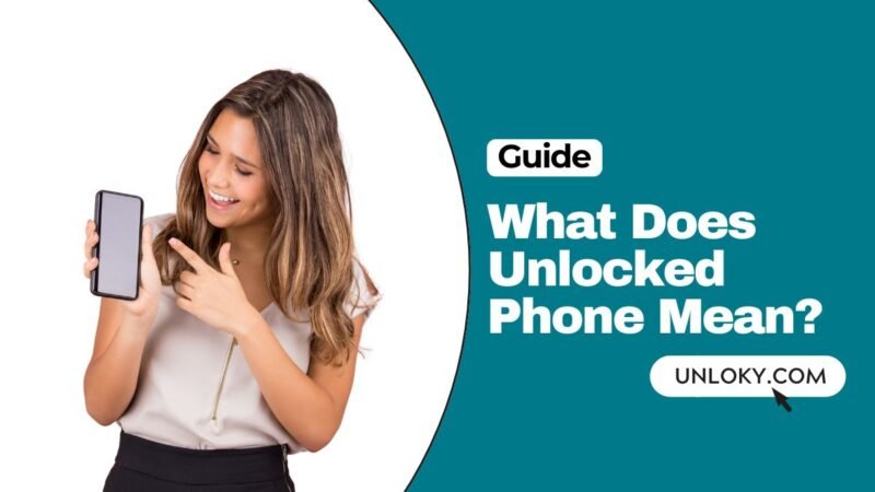 What does Unlocked phone mean? A Simple guide for Everyday users