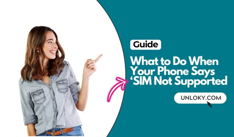 What to Do When Your Phone Says ‘SIM Not Supported – Unloky